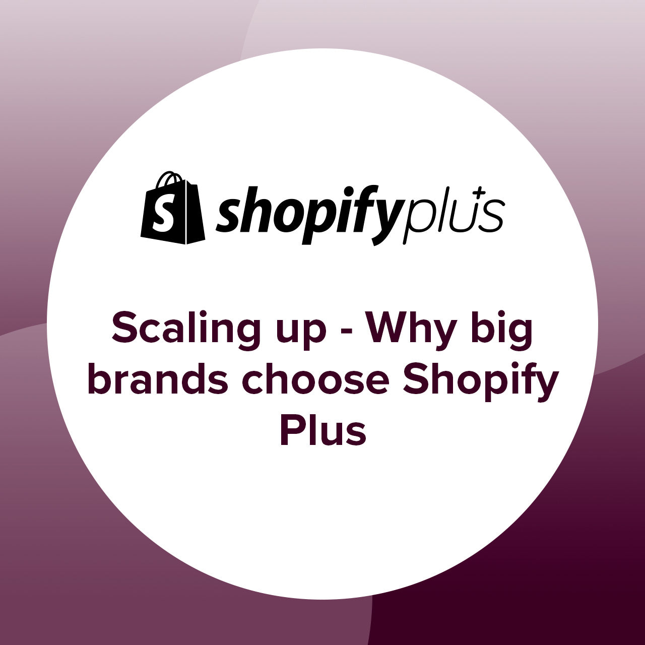 Scaling Up - Why Big Brands Choose Shopify Plus